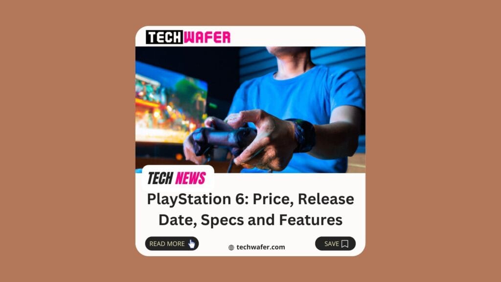 PlayStation 6: Price, Release Date, Specs and Features - TechWafer